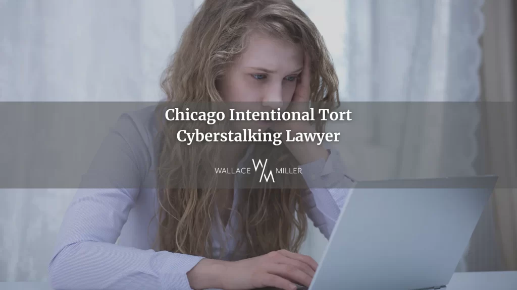 Intentional Tort Cyberstalking Lawyer Chicago - Wallace Miller
